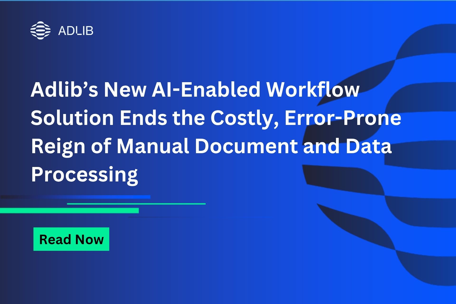Adlib’s New AI-Enabled Workflow Solution Ends the Costly, Error-Prone Reign of Manual Document ...